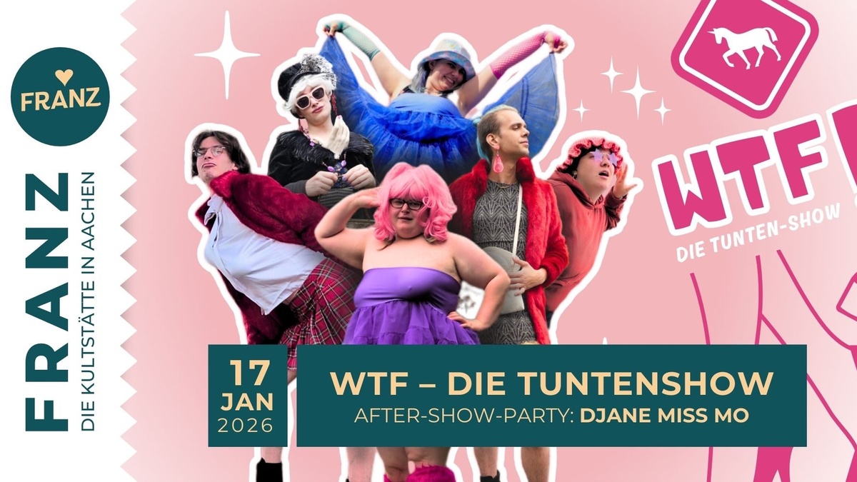 WTF – DIE TUNTENSHOW // AFTER-SHOW-PARTY: DJANE MISS MO // LGBTQIA+ am ...